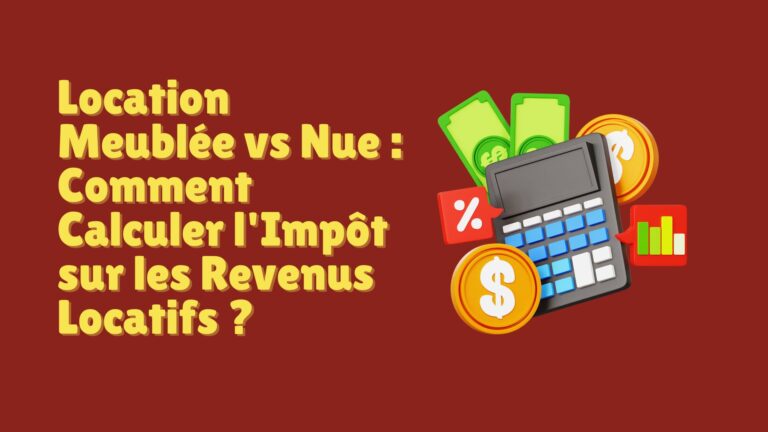 Location Meublée vs Nue : Comment Calculer l'Impôt sur les Revenus Locatifs ? - CoursOrFr.Com